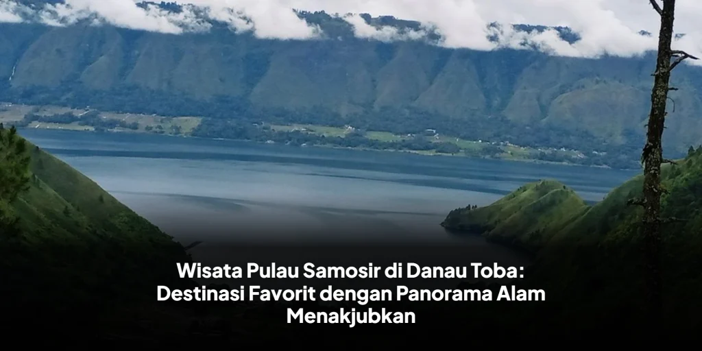 Wisata Pulau Samosir di Danau Toba: Destinasi Favorit dengan Panorama ...